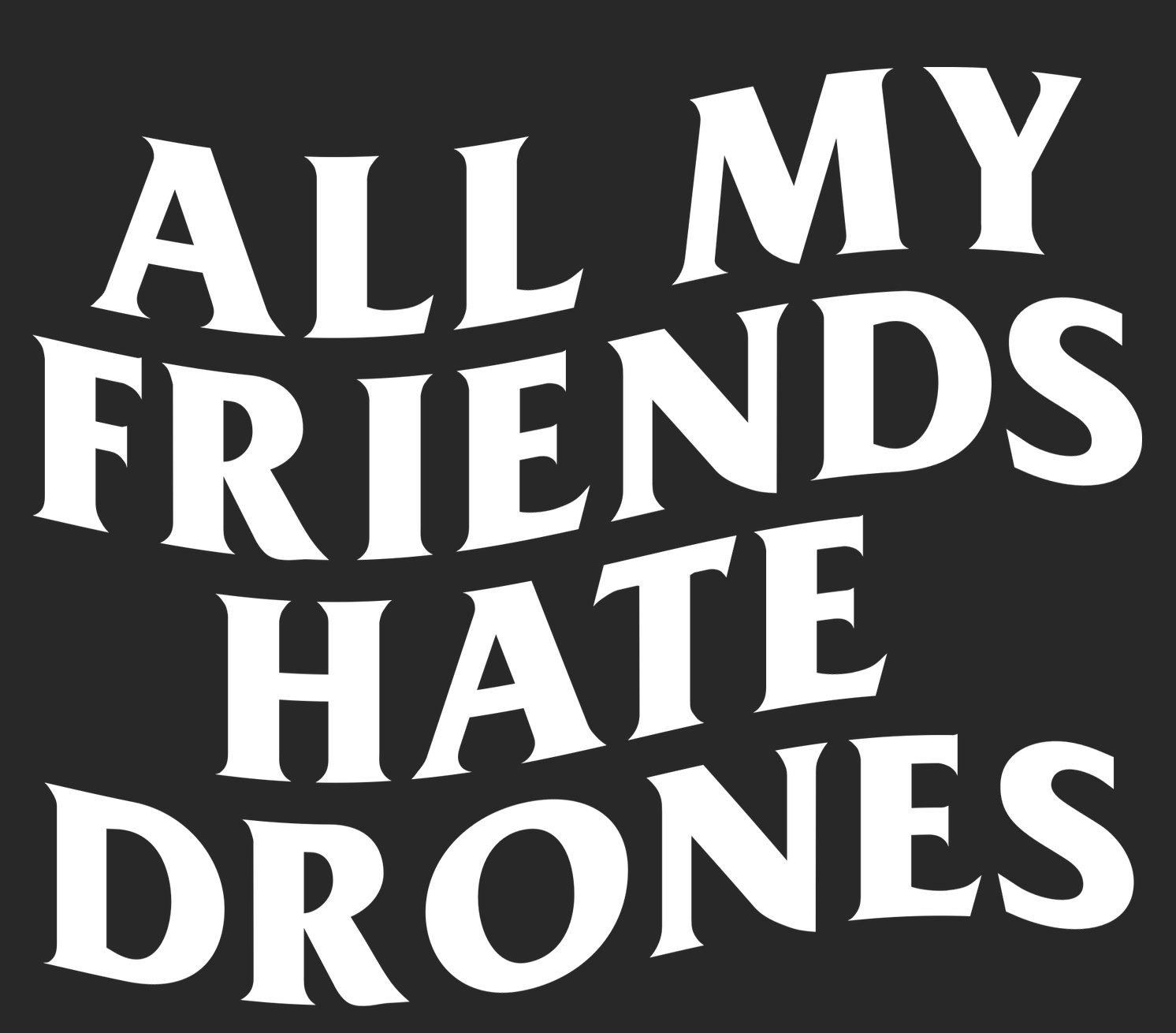 All My Friends Hate Drones